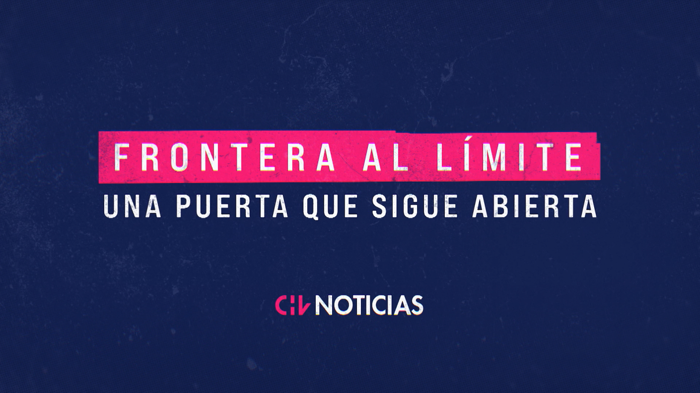 Frontera al límite: Una puerta que sigue abierta - Chilevisión